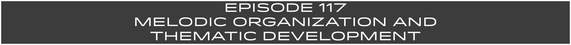 117-Melodic Organization and Thematic Development | Music Student 101